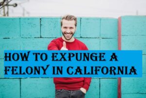 How to Expunge a Felony in California [2019 UPDATED]